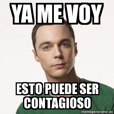 Meme Sheldon Cooper - ya me voy esto puede ser contagioso - 18379788