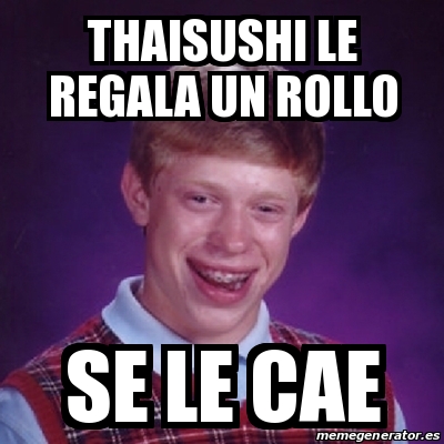 Meme Bad Luck Brian - ThaiSushi le regala un rollo se le cae - 18381596