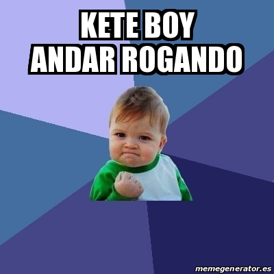 Meme Bebe Exitoso - Kete boy andar rogando - 18385032