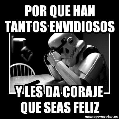Meme Sad Trooper - Por que han tantos envidiosos y les da coraje que ...