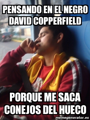 Meme Personalizado - PENSANDO EN EL NEGRO DAVID COPPERFIELD PORQUE ME ...