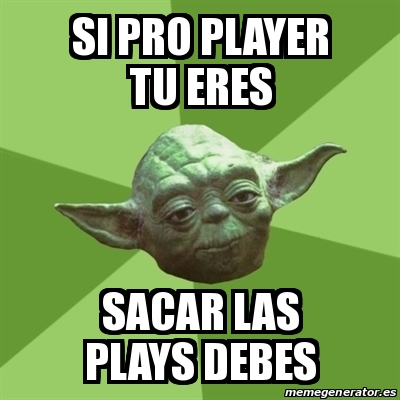 Meme Yoda - Si pro player tu eres sacar las plays debes - 18392029