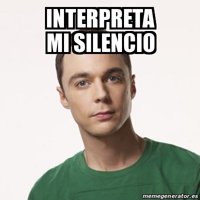 Meme Sheldon Cooper - interpreta mi silencio - 18394726