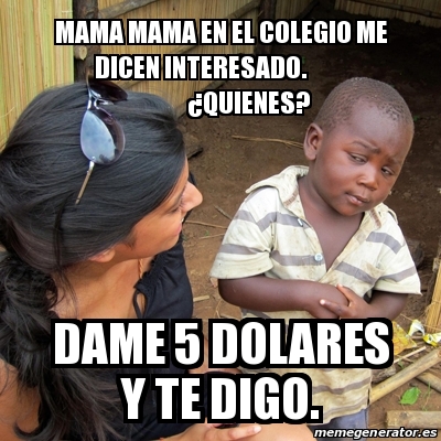 Meme Skeptical 3rd World Kid - mama mama en el colegio me dicen ...