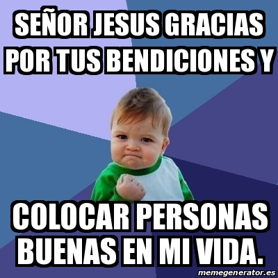Meme Bebe Exitoso - seÃ±or jesus gracias por tus bendiciones y colocar ...