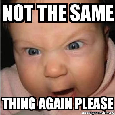 Meme Bebe furioso - Not the same thing again please - 18397416