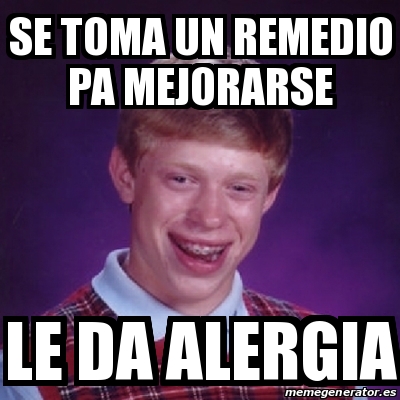 Meme Bad Luck Brian - se toma un remedio pa mejorarse le da alergia ...