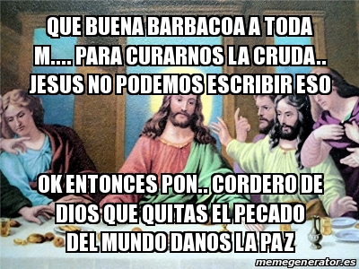 Meme Personalizado - que buena barbacoa a toda m.... para curarnos la ...