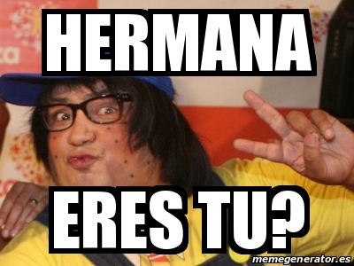 Meme Personalizado - hermana eres tu? - 18042091