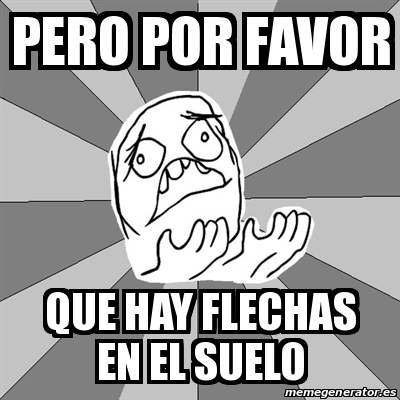Meme Whyyy - pero por favor que hay flechas en el suelo - 18042115