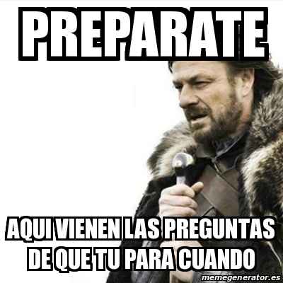Meme Prepare Yourself - Preparate aqui vienen las preguntas de que tu ...