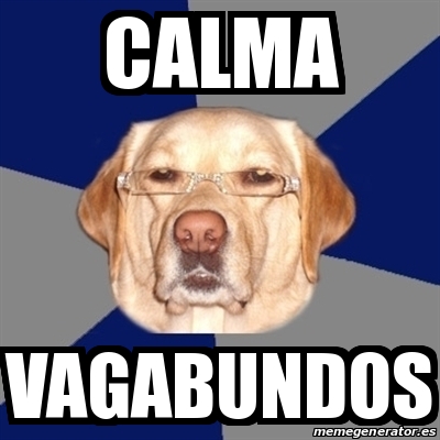 Meme Perro Racista - calma vagabundos - 18401148