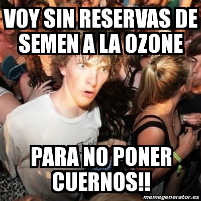 Meme Sudden Realization Ralph - Voy sin reservas de semen a la Ozone ...