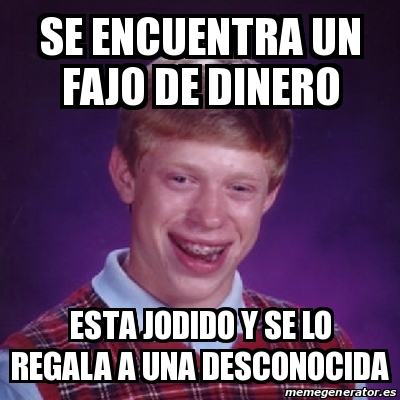 Meme Bad Luck Brian - se encuentra un fajo de dinero esta jodido y se ...