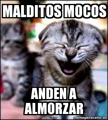Meme Personalizado - MALDITOS MOCOS ANDEN A ALMORZAR - 18406877