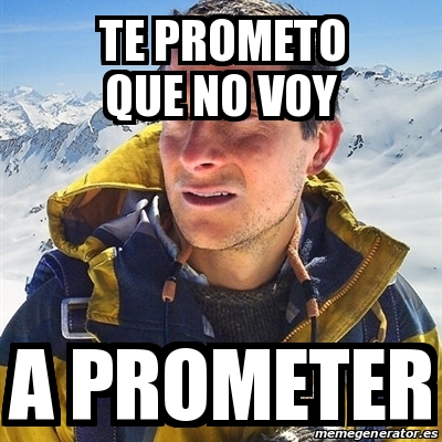 Meme Bear Grylls - te prometo que no voy a prometer - 18416582