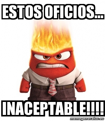 Meme Personalizado - ESTOS OFICIOS... INACEPTABLE!!!! - 18420038