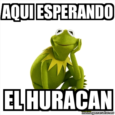 Meme Kermit the frog - Aqui esperando El huracan - 18421746