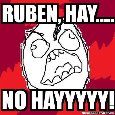 Meme Rage FU - RuBen, hay..... no hayyyyy! - 18423787
