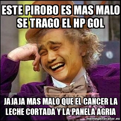 Meme Yao Wonka - este pirobo es mas malo se trago el hp gol jajaja mas ...
