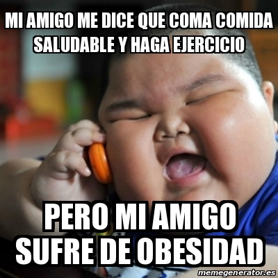 Meme fat chinese kid - Mi amigo me dice que coma comida saludable y ...