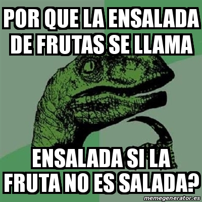 Meme Filosoraptor - por que la ensalada de frutas se llama ensalada si ...