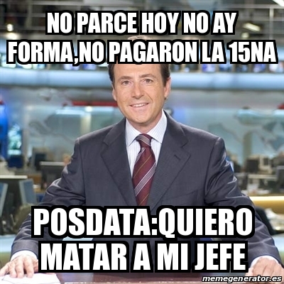 Meme Matias Prats - No parce hoy no ay forma,no pagaron la 15na POSDATA ...