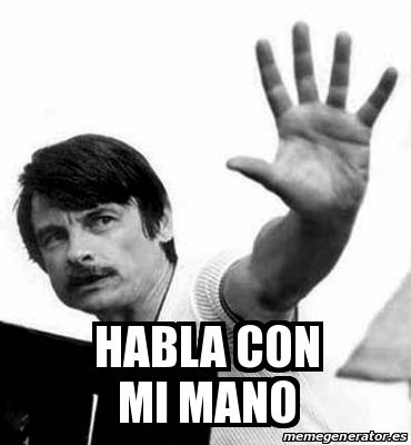 Meme Personalizado - HABLA CON MI MANO - 18439105