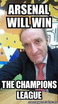 Meme Personalizado - Arsenal will win the champions league - 18448255