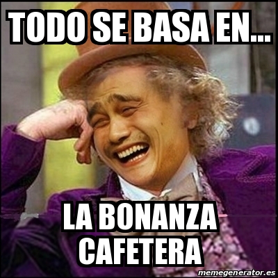 Meme Yao Wonka - todo se basa en... la bonanza cafetera - 18450148