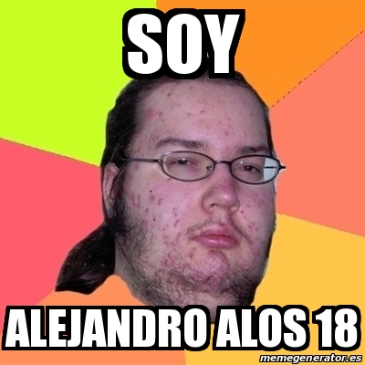 Meme Friki - soy alejandro alos 18 - 18457667