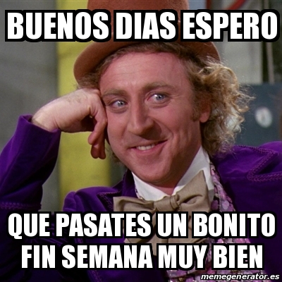 Meme Willy Wonka - BUENOS DIAS ESPERO QUE PASATES UN BONITO FIN SEMANA ...