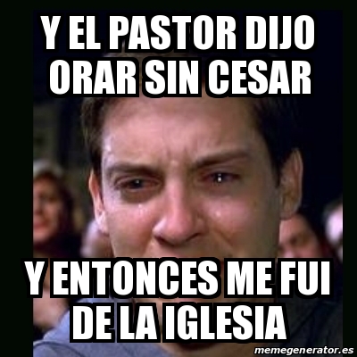 Meme crying peter parker - Y EL PASTOR DIJO ORAR SIN CESAR Y ENTONCES ...