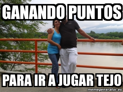 Meme Personalizado - ganando puntos para ir a jugar tejo - 18463353