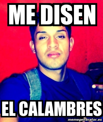 Meme Personalizado - me disen el calambres - 18472690