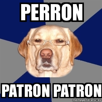 Meme Perro Racista - perron patron patron - 18472822