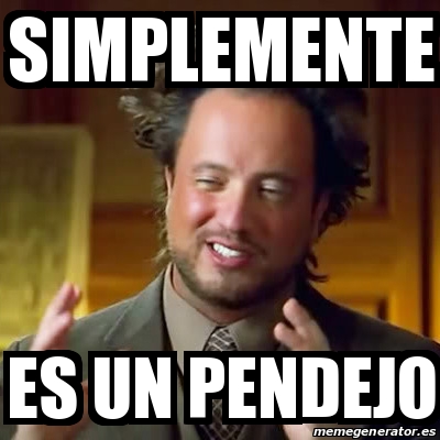 Meme Ancient Aliens - simplemente es un pendejo - 18473094