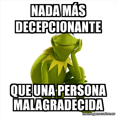 Meme Kermit the frog - Nada mÃ¡s decepcionante que una persona ...