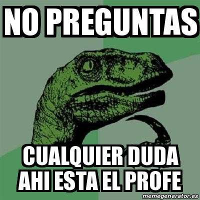 Meme Filosoraptor - No preguntas cualquier duda ahi esta el profe ...