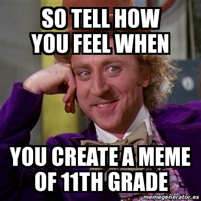 Meme Willy Wonka - so tell how you feel when you create a meme of 11th ...
