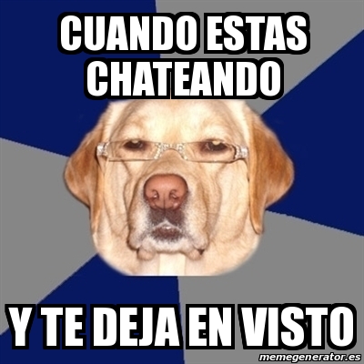 Meme Perro Racista - cuando estas chateando y te deja en visto - 18487499