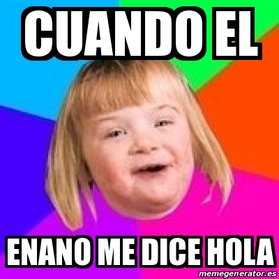 Meme Retard Girl - cuando el enano me dice hola - 18489337