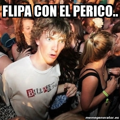 Meme Sudden Realization Ralph - Flipa con el perico.. - 18489862
