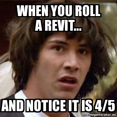 Meme Keanu Reeves - WHEN YOU ROLL A REVIT... AND NOTICE IT IS 4/5 ...