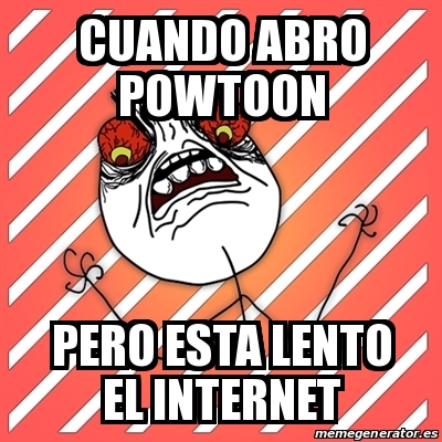 Meme I Hate - cuando abro powtoon pero esta lento el internet - 18498160