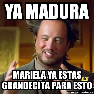 Meme Ancient Aliens - ya madura mariela ya estas grandecita para esto ...