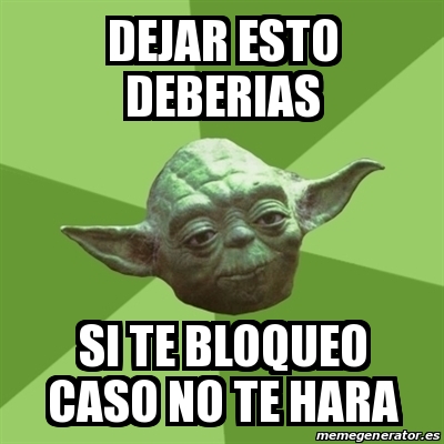 Meme Yoda - dejar esto deberias si te bloqueo caso no te hara - 18499935