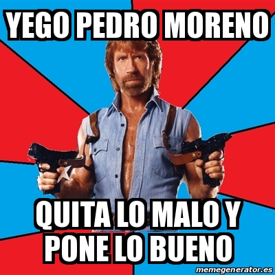 Meme Chuck Norris - yego pedro moreno QUITA LO MALO Y PONE LO BUENO ...