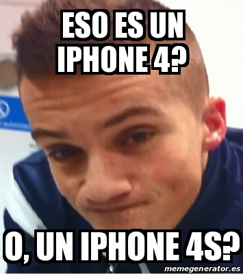 Meme Personalizado - ESO ES UN IPHONE 4? O, UN IPHONE 4S? - 18052083