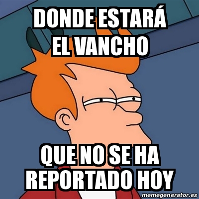 Meme Futurama Fry - Donde estarÃ¡ el vancho Que no se ha reportado hoy ...